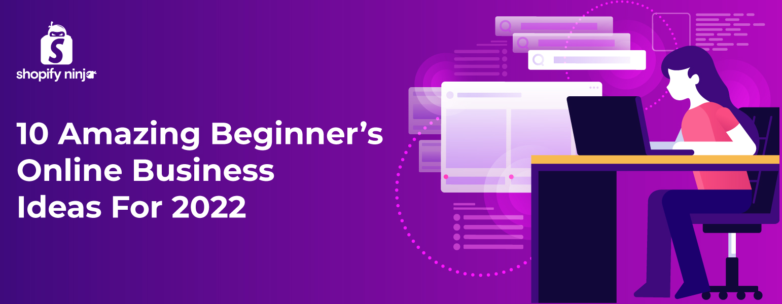 10 Amazing Beginner’s Online Business Ideas For 2022