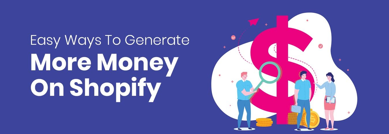 EASY WAYS TO GENERATE MORE MONEY ON SHOPIFY