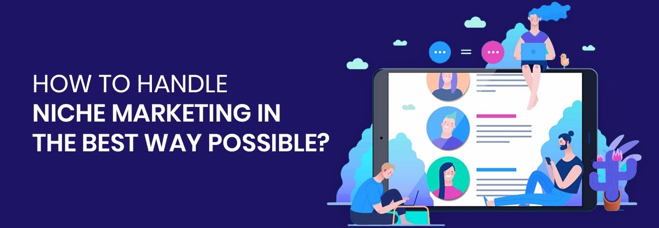 HOW TO HANDLE NICHE MARKETING IN THE BEST WAY POSSIBLE?